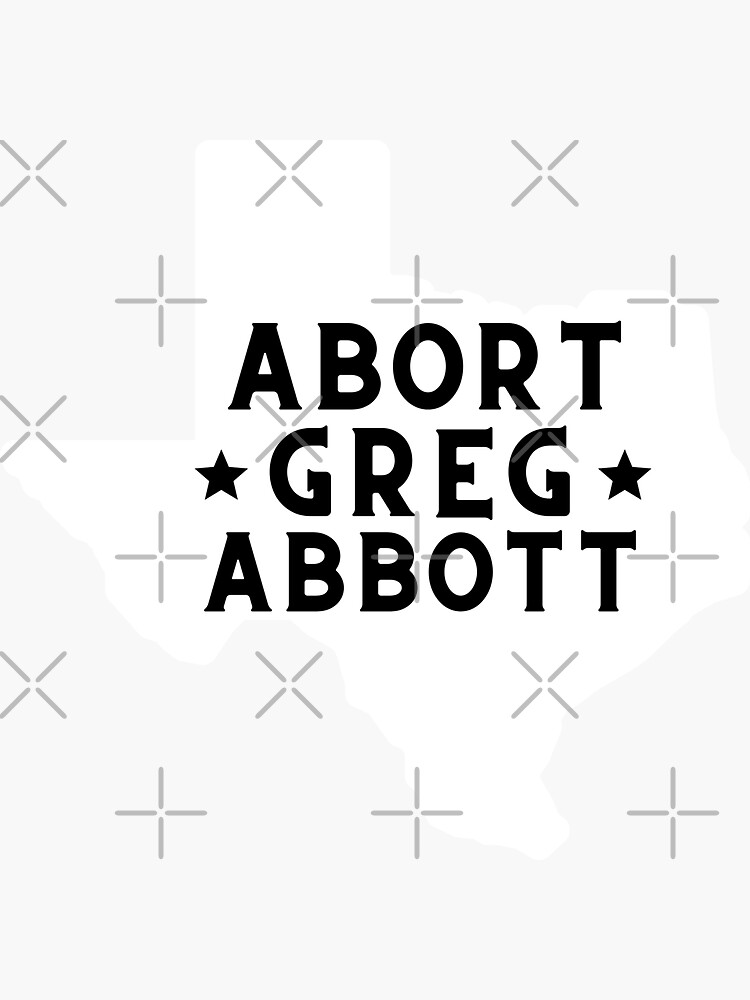 "Abort Greg Abbott Texas, Abortion Law Texas" Sticker for Sale by ...