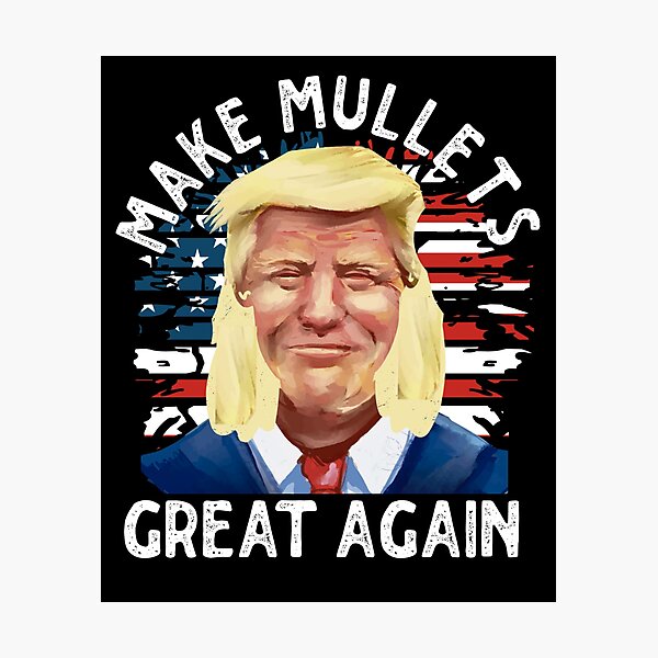 "Make mullets great again funny trump 80s mullet haircut " Photographic ...