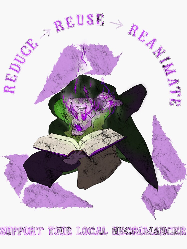 "Reduce Reuse Reanimate - Support Your Local Necromancer" Sticker for ...