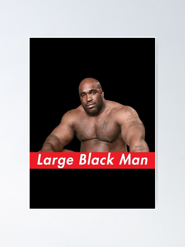 "Large Black Man " Poster for Sale by YakovRhinehart | Redbubble