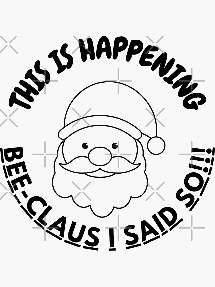 " this is happening bee-claus I said so!!!" Sticker for Sale by MRUNALS ...