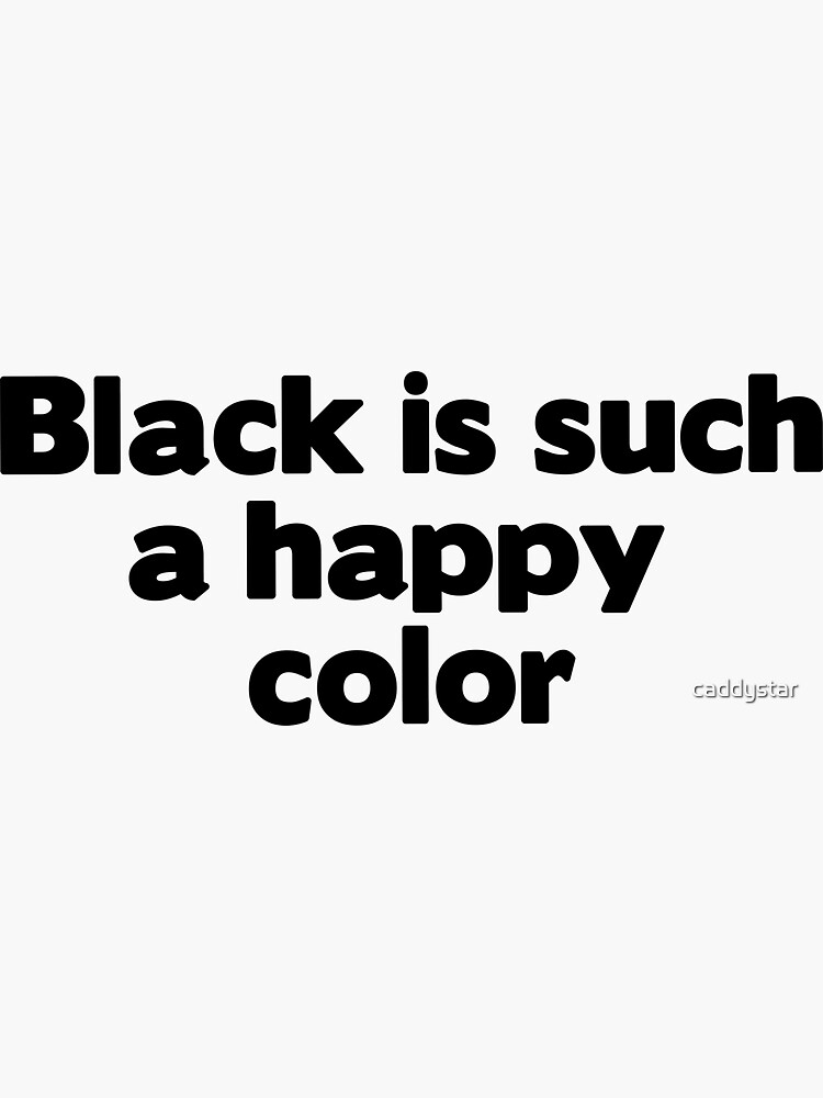 "Black is such a happy color" Sticker for Sale by caddystar | Redbubble