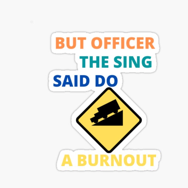 "but officer the sign said do a burnout" Sticker for Sale by ...