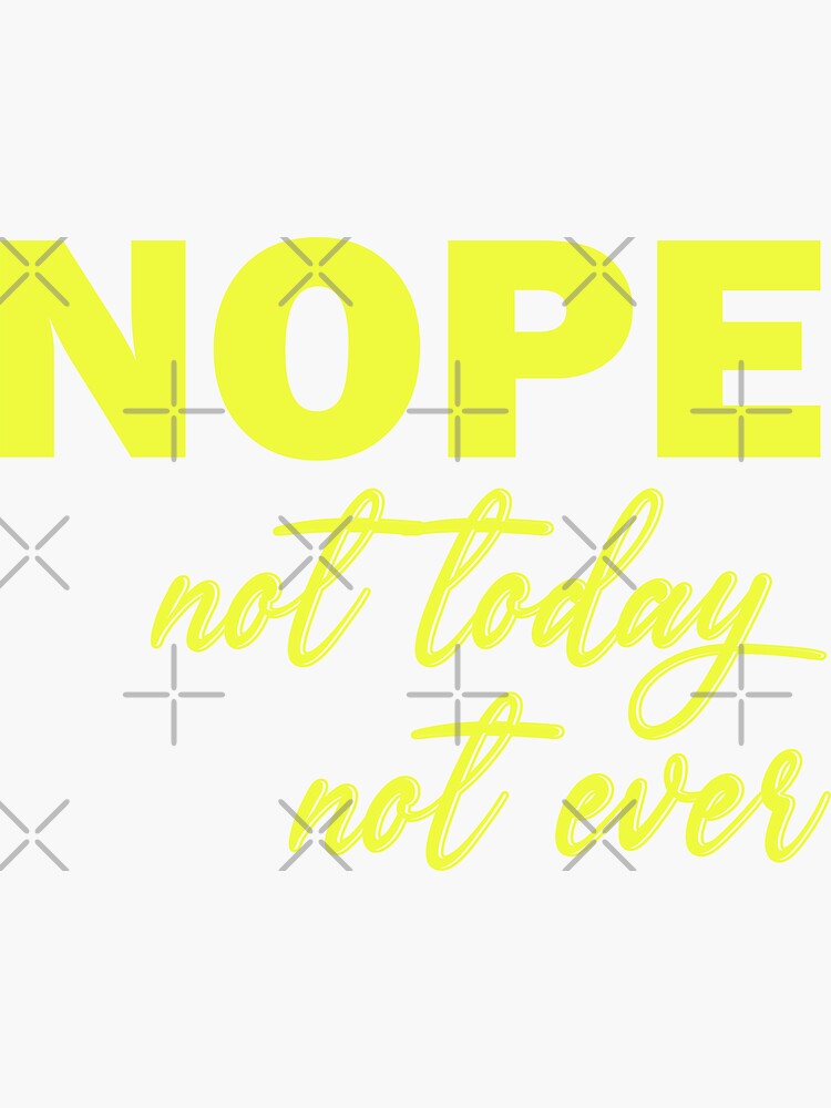 "Nope. Not today. Not Ever." Sticker for Sale by PeachesMommy | Redbubble