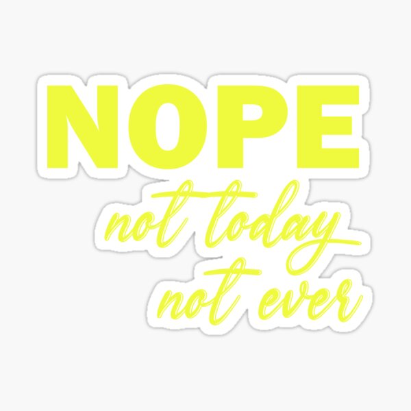 "Nope. Not today. Not Ever." Sticker for Sale by PeachesMommy | Redbubble