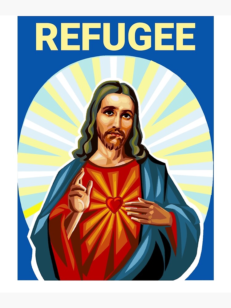 "Jesus Christ was a Refugee Pro Immigrant Immigration " Poster for Sale ...