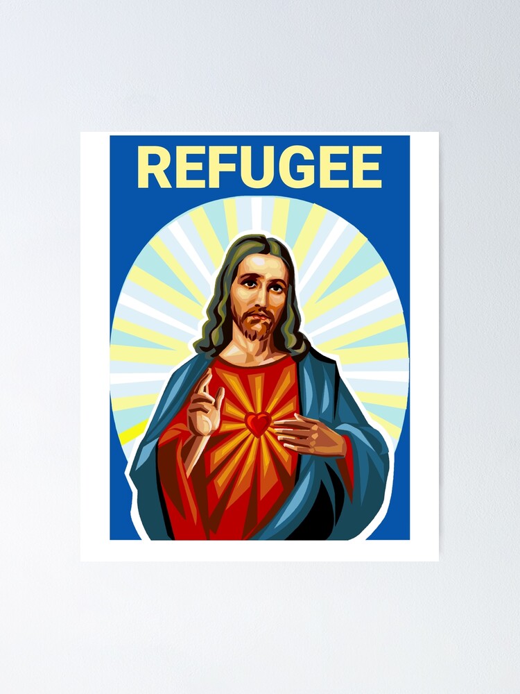 "Jesus Christ was a Refugee Pro Immigrant Immigration " Poster for Sale ...