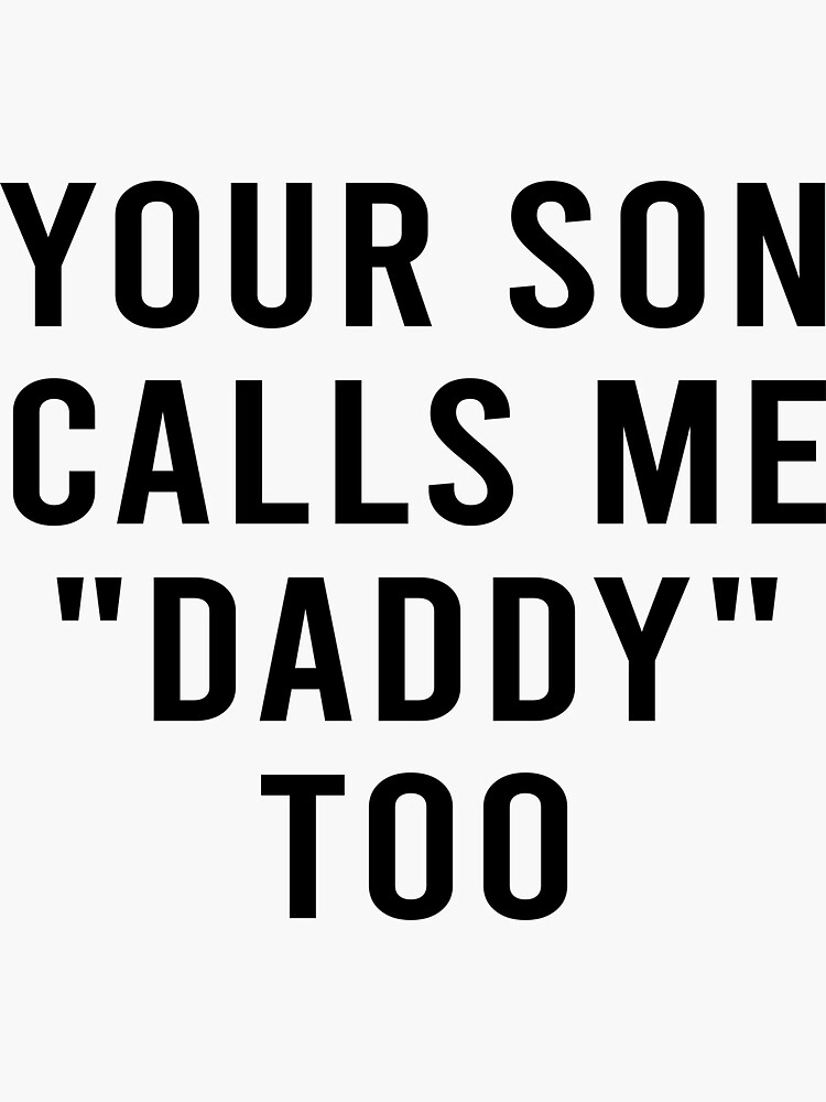 "Your son calls me daddy too" Sticker for Sale by LittleCuteBean ...