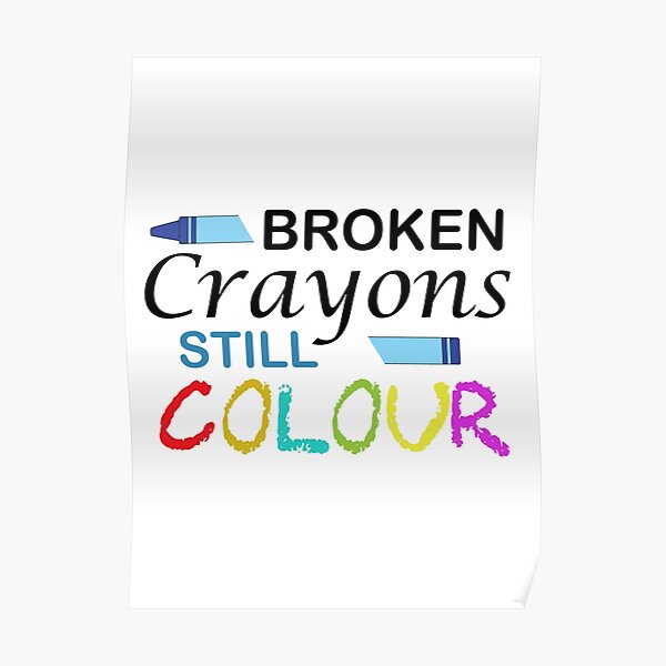 "Broken Crayons Still Colour inspirational quote" Poster for Sale by ...