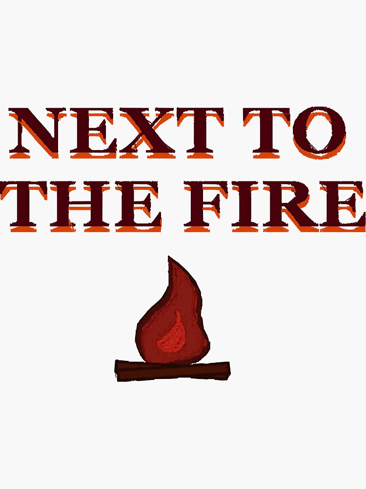 "Next to the Fire " Sticker for Sale by FionnRyen | Redbubble