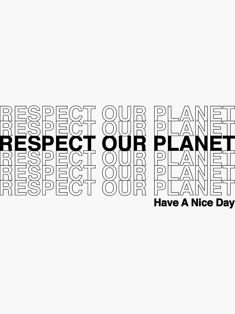 "Respect Our Planet - Have A Nice Day" Sticker for Sale by zgriner ...