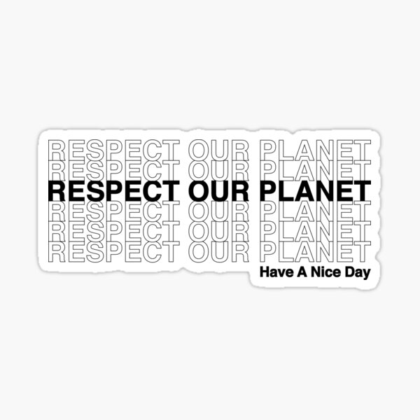 "Respect Our Planet - Have A Nice Day" Sticker for Sale by zgriner ...