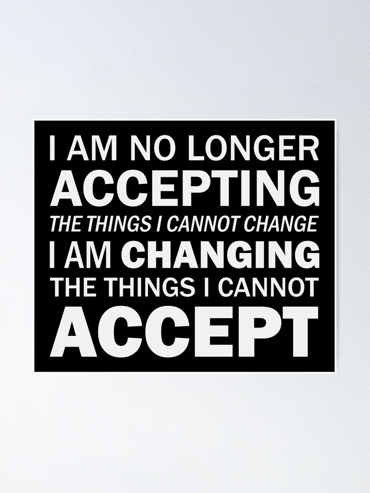 "I Am No Longer Accepting The Things I Cannot Change. I Am Changing The ...