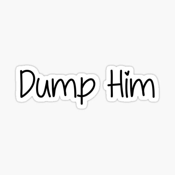 "Dump Him" Sticker for Sale by ClickyCommons | Redbubble