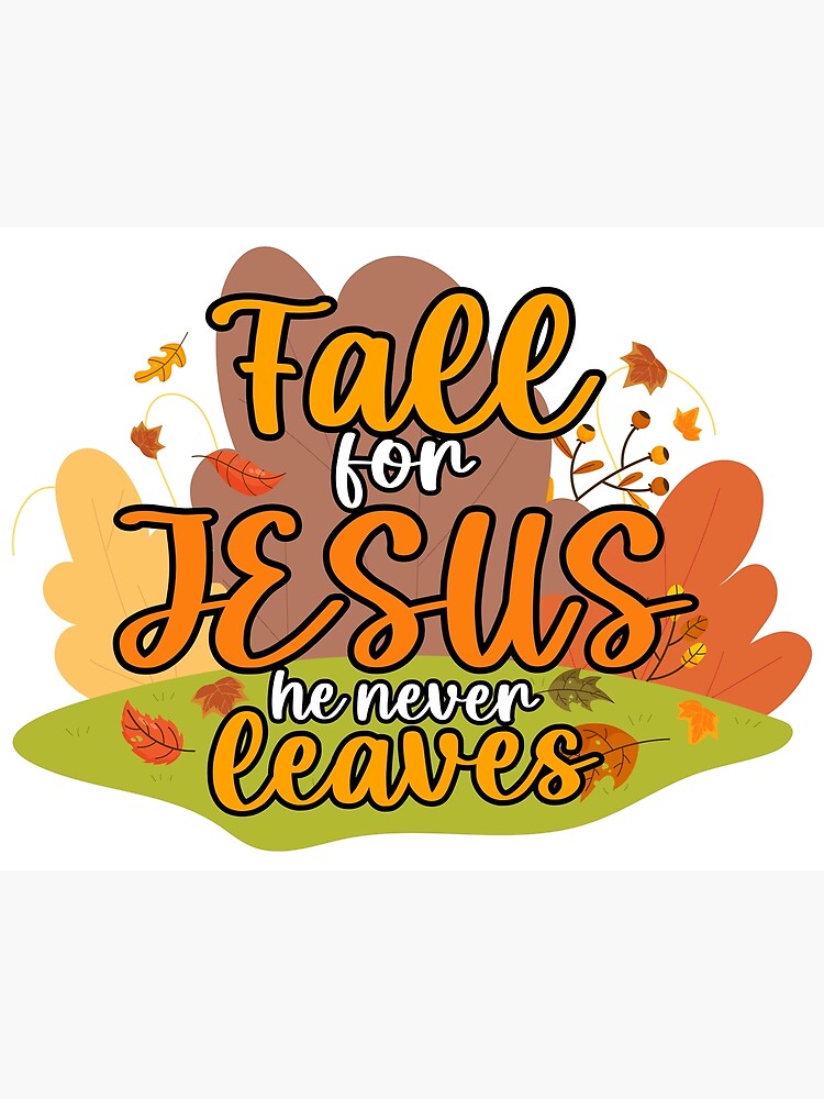 "Fall for Jesus he never leaves - Autumn" Poster for Sale by EvaSG ...