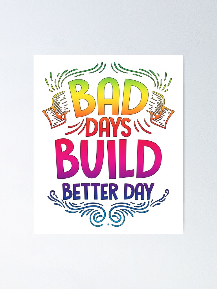 " Bad Days Build Better Day" Poster by SOUFYANDESGINER | Redbubble