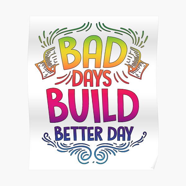 " Bad Days Build Better Day" Poster by SOUFYANDESGINER | Redbubble