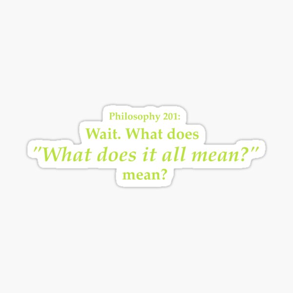 "What Does It All Mean?" Sticker for Sale by bertiesslogans | Redbubble