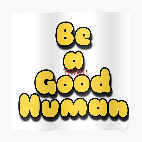 "Be a good human " Poster for Sale by Abdelwadoud1kh | Redbubble