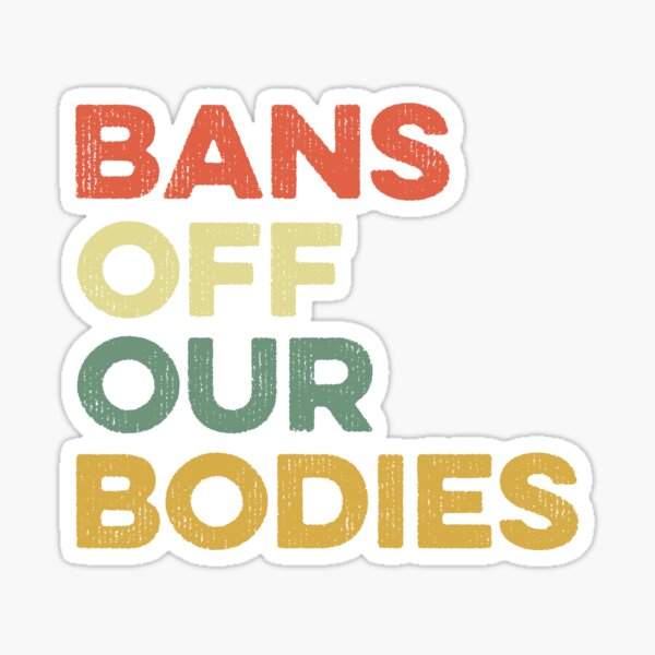 "Bans Off Our Bodies Womens Rights Female Choice Stop Ban" Sticker for ...