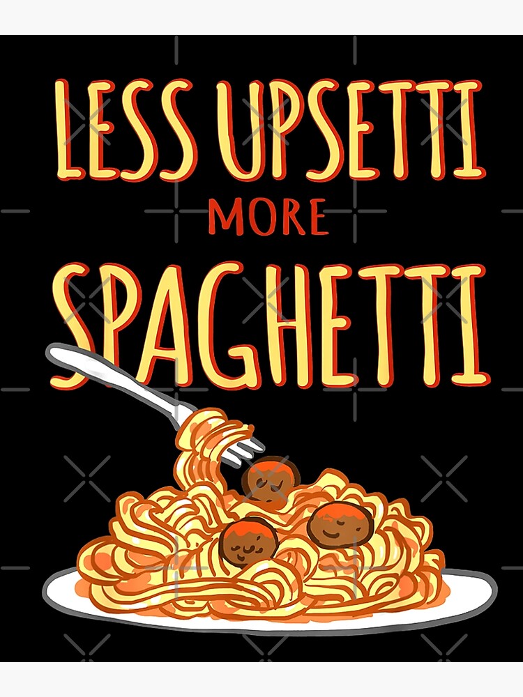 "Less upsetti more spaghetti" Poster by Hamza-aitalla99 | Redbubble