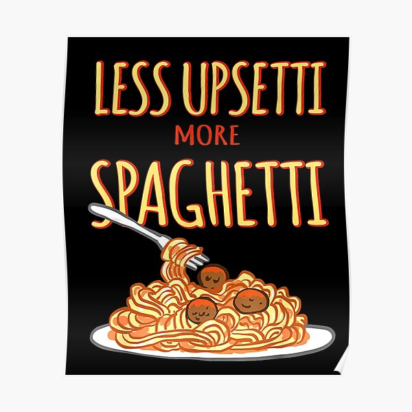 "Less upsetti more spaghetti" Poster by Hamza-aitalla99 | Redbubble