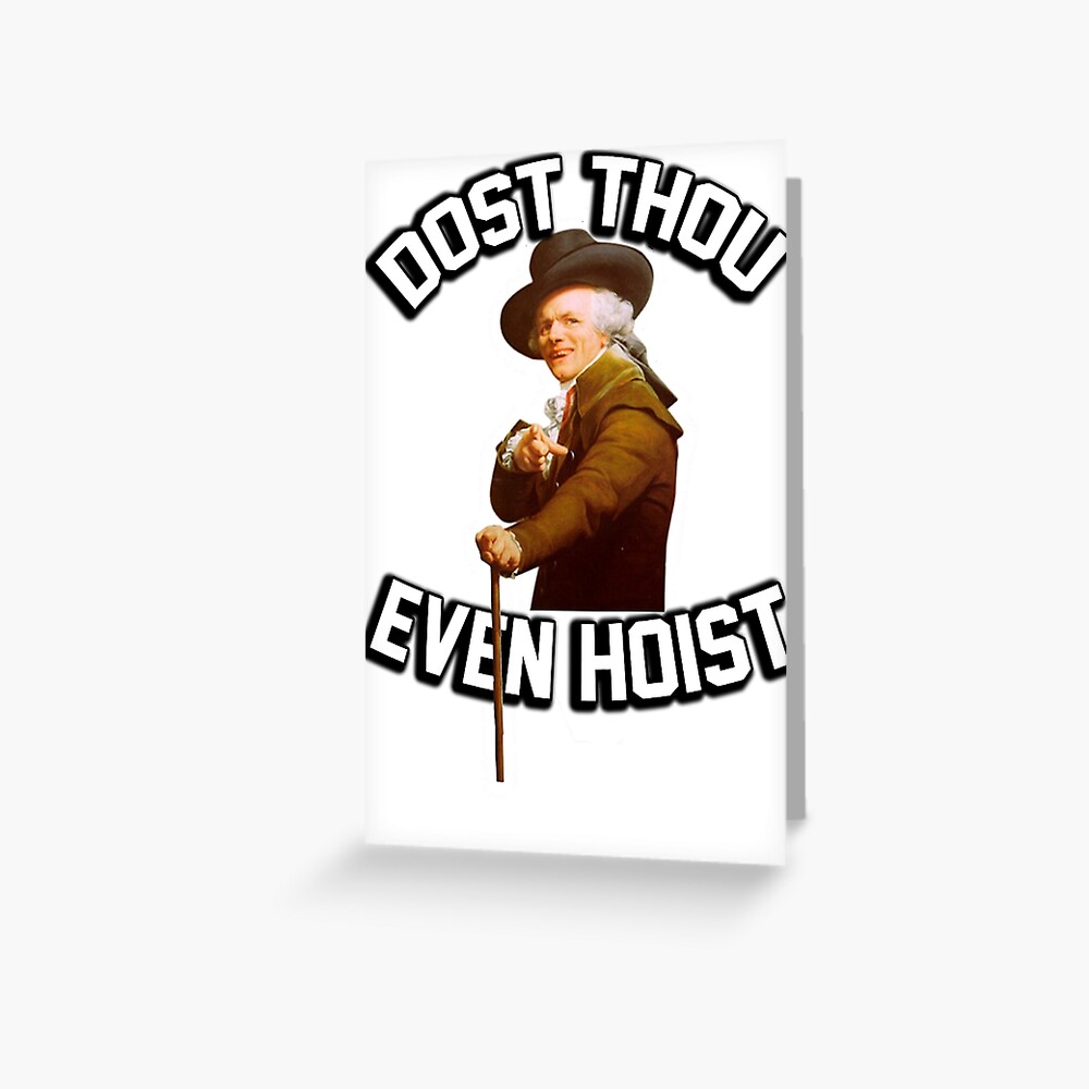 "Dost thou even hoist? Do you even lift? (joseph ducreux)" Greeting ...