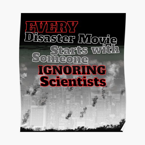 "Every Disaster Movie Starts With Someone Ignoring Scientists" Poster ...