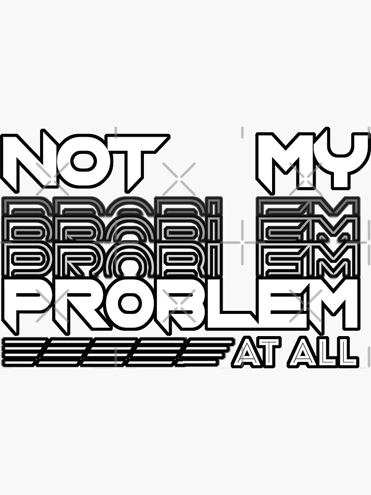 "Not My Problem At All" Sticker for Sale by Shoppi-fy | Redbubble