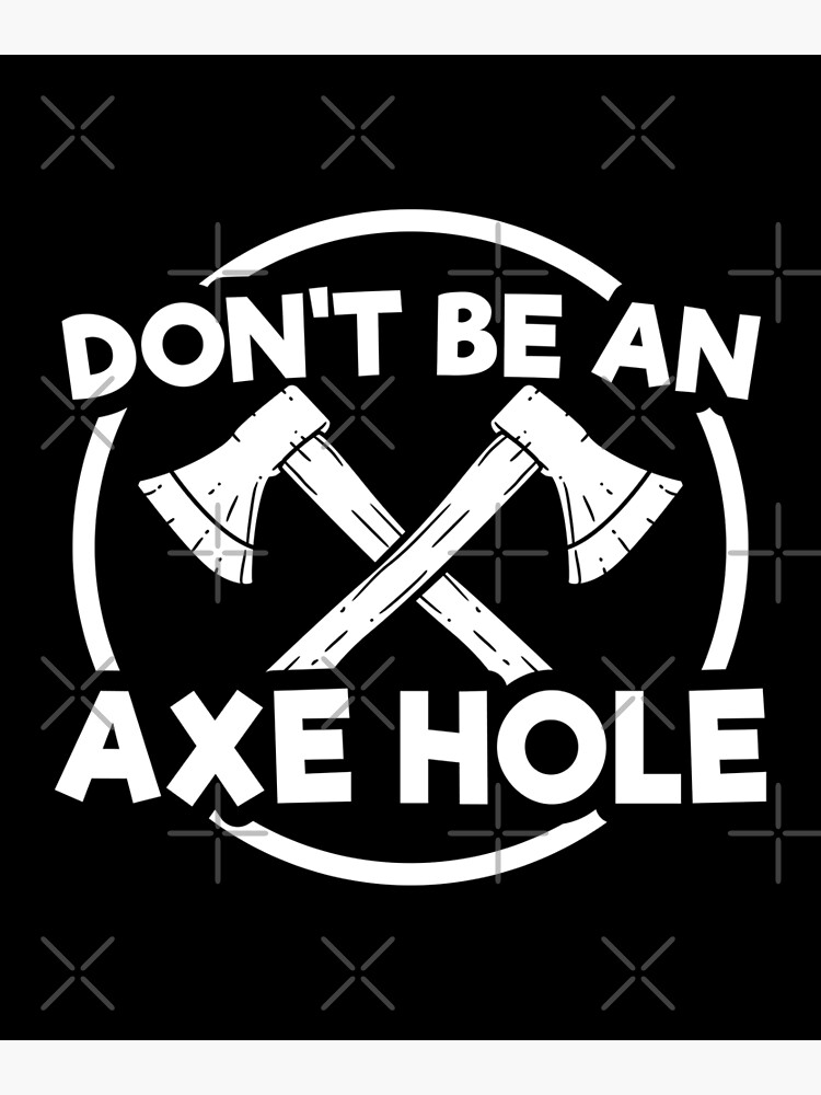 "Don't Be An Axe Hole, Funny Axe Throwing, Funny Meme Quote" Poster for ...