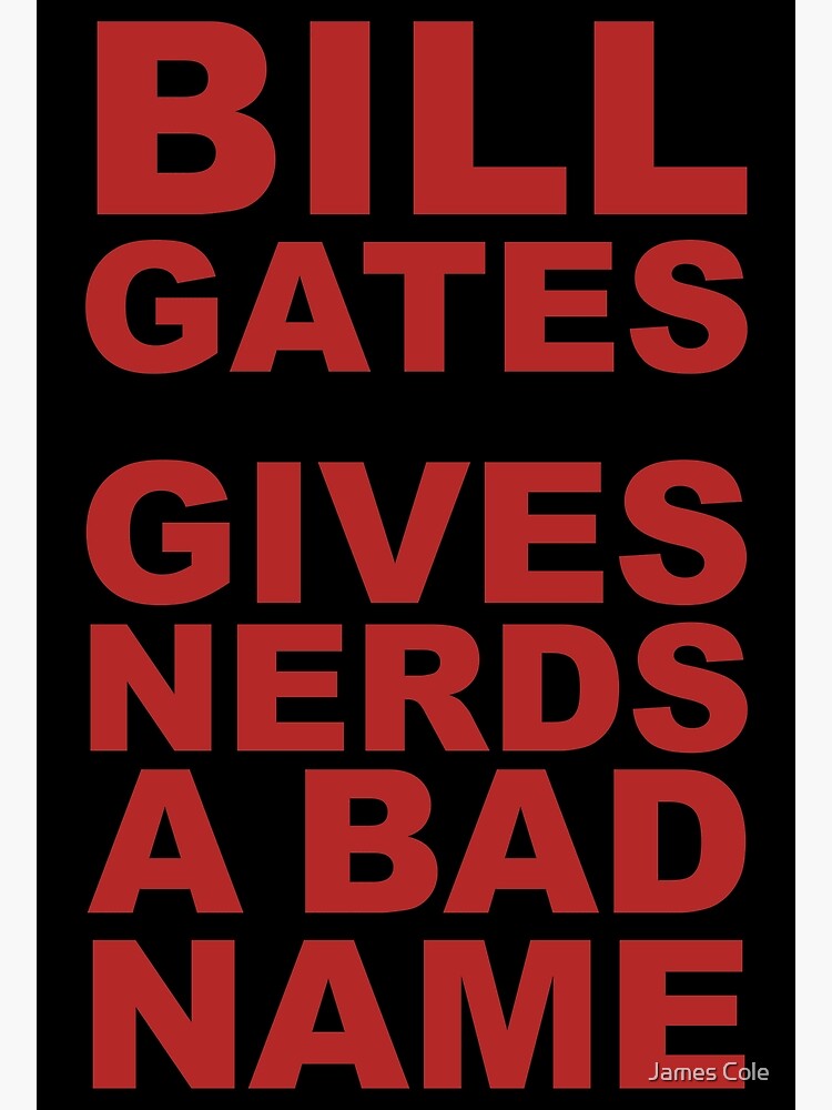 "Bill Gate Gives Nerds A Bad Name in Red Text on Black" Poster by James ...