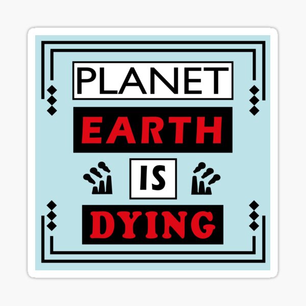 "Planet earth is dying , save planet earth , polluted planet" Sticker ...