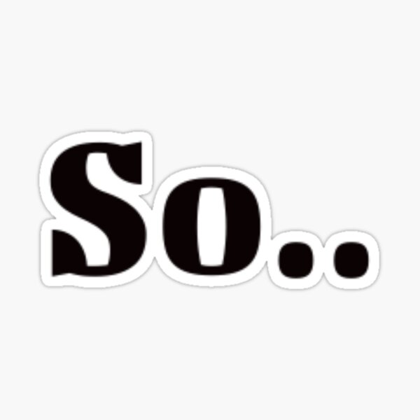 "So.." Sticker for Sale by pdstevenson | Redbubble