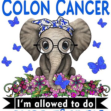 "Funny Colon Cancer Warrior I Have Colon Cancer I'm Allowed To Do Weird ...