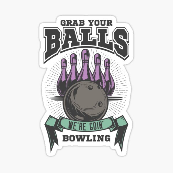 "Grab your balls, we’re going bowling!" Sticker for Sale by HROC ...