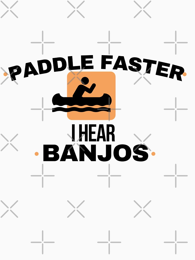 "Paddle Faster I Hear Banjos" T-shirt for Sale by TheStyleClub1 ...