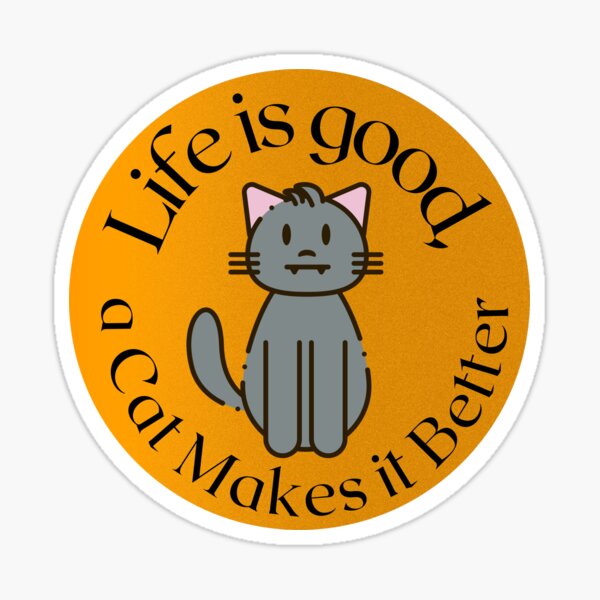 "Life is good, a cat makes it better" Sticker for Sale by Mechanical ...