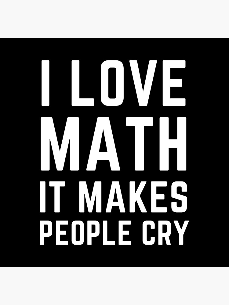"I love math it makes people cry" Poster for Sale by Textzone | Redbubble