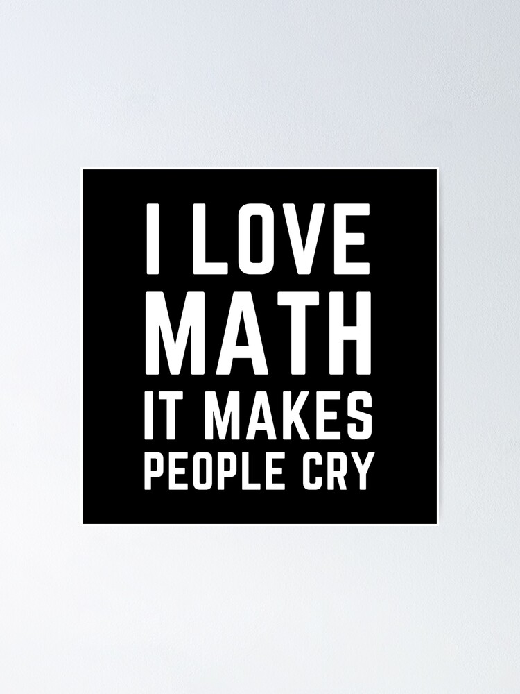 "I love math it makes people cry" Poster for Sale by Textzone | Redbubble