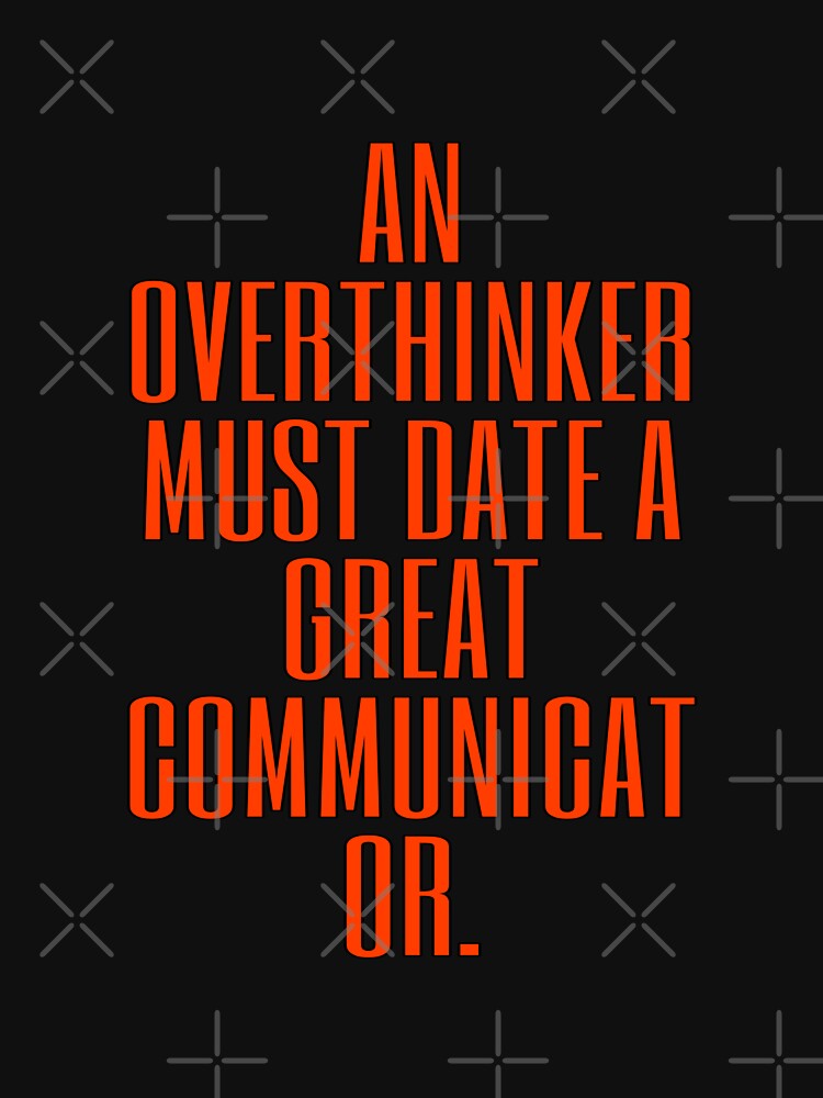 "AN OVERTHINKER MUST DATE A GREAT COMMUNICATOR" T-shirt for Sale by ...
