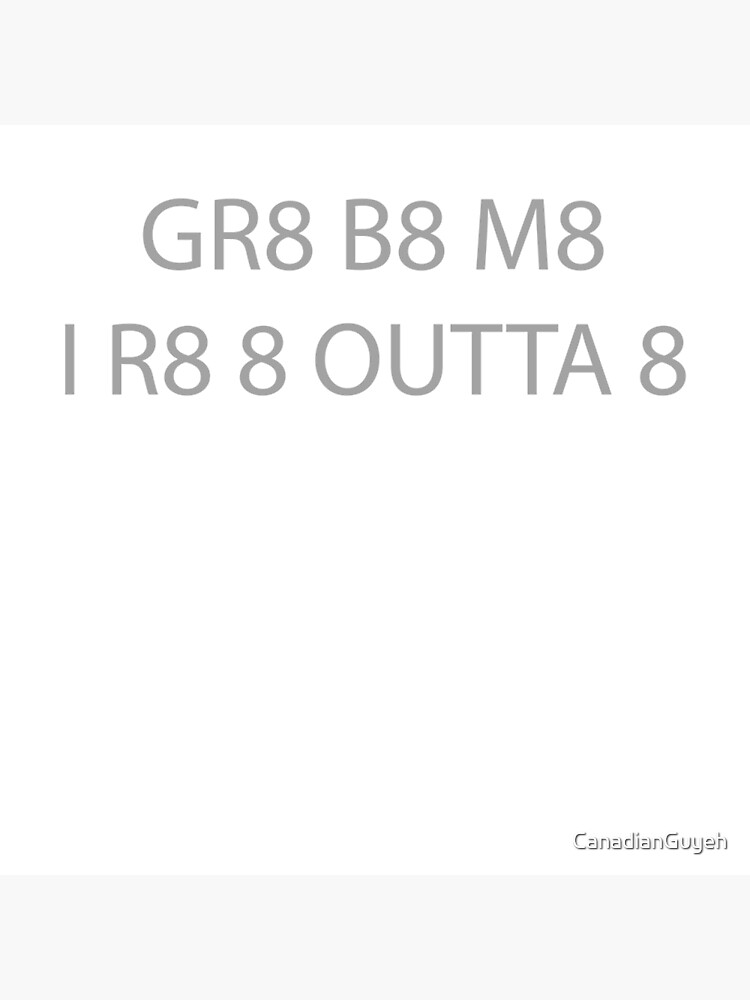 "GR8 B8 M8" Poster for Sale by CanadianGuyeh | Redbubble
