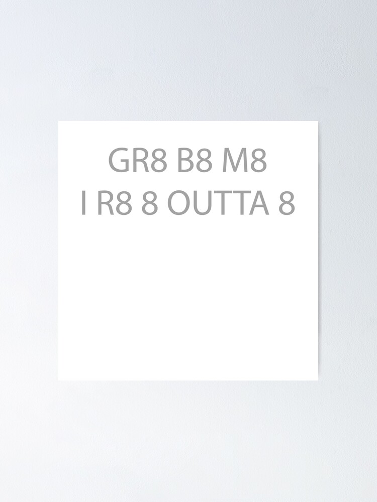 "GR8 B8 M8" Poster for Sale by CanadianGuyeh | Redbubble