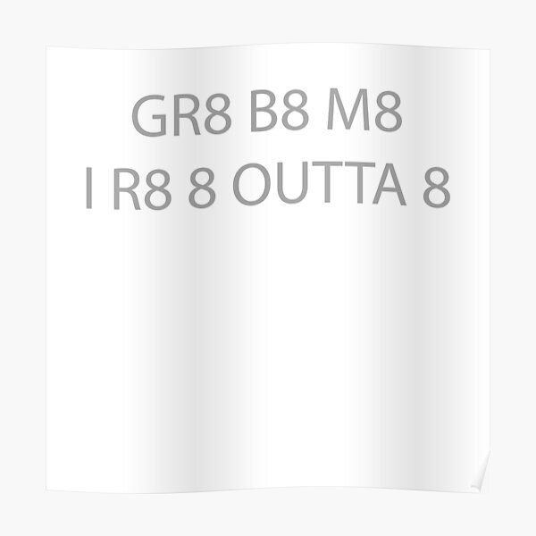 "GR8 B8 M8" Poster for Sale by CanadianGuyeh | Redbubble