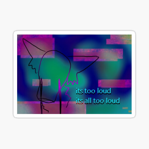 "its too loud its all too loud" Sticker for Sale by Kecsketo2 | Redbubble