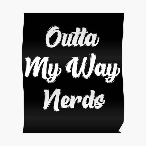 "Outta My Way Nerds By Asdev" Poster by asdev | Redbubble