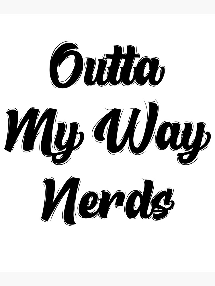 " Outta My Way Nerds By Asdev" Poster by asdev | Redbubble