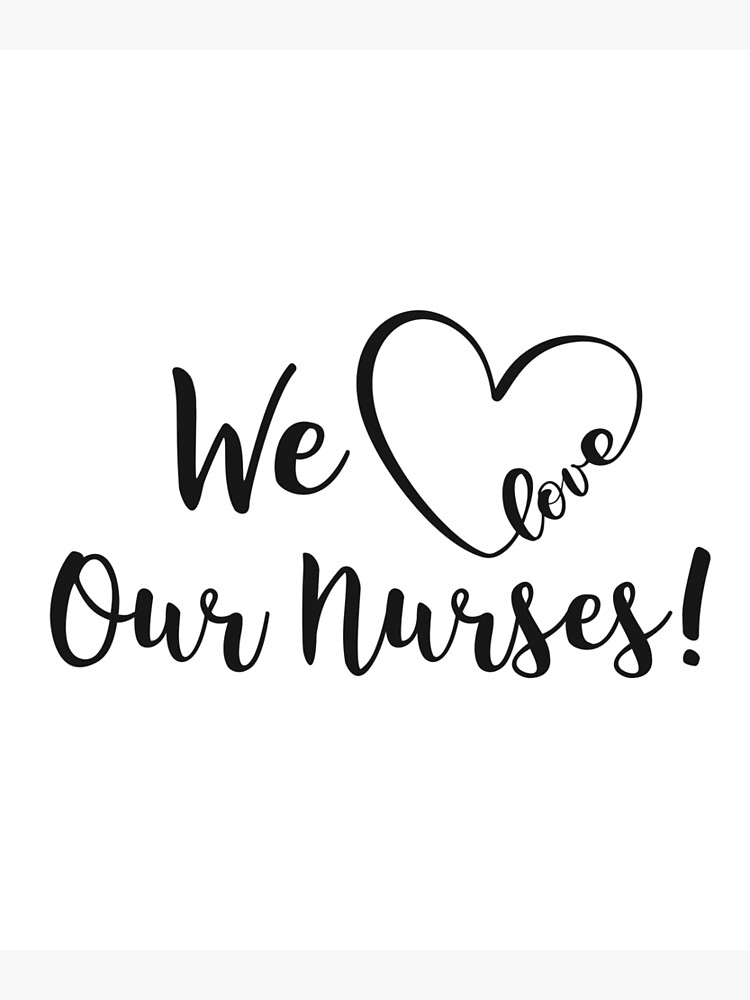 "We Love Our Nurses! " Poster by NursesAnonymous | Redbubble