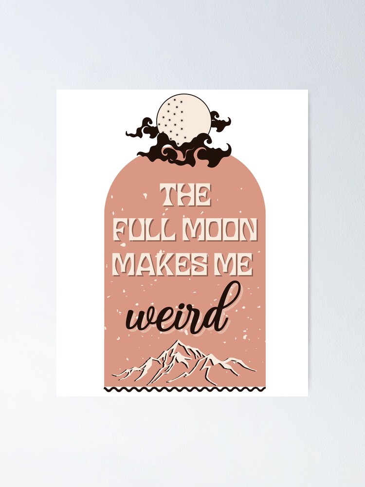 "The Full Moon Makes Me Weird" Poster for Sale by dr-tars | Redbubble