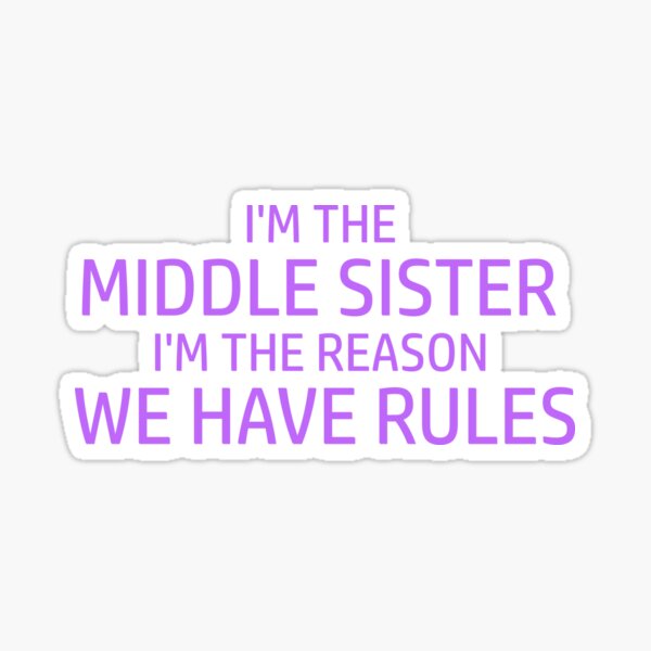 "I'm the Middle Sister I'm the Reason We Have Rules, Middle Child ...