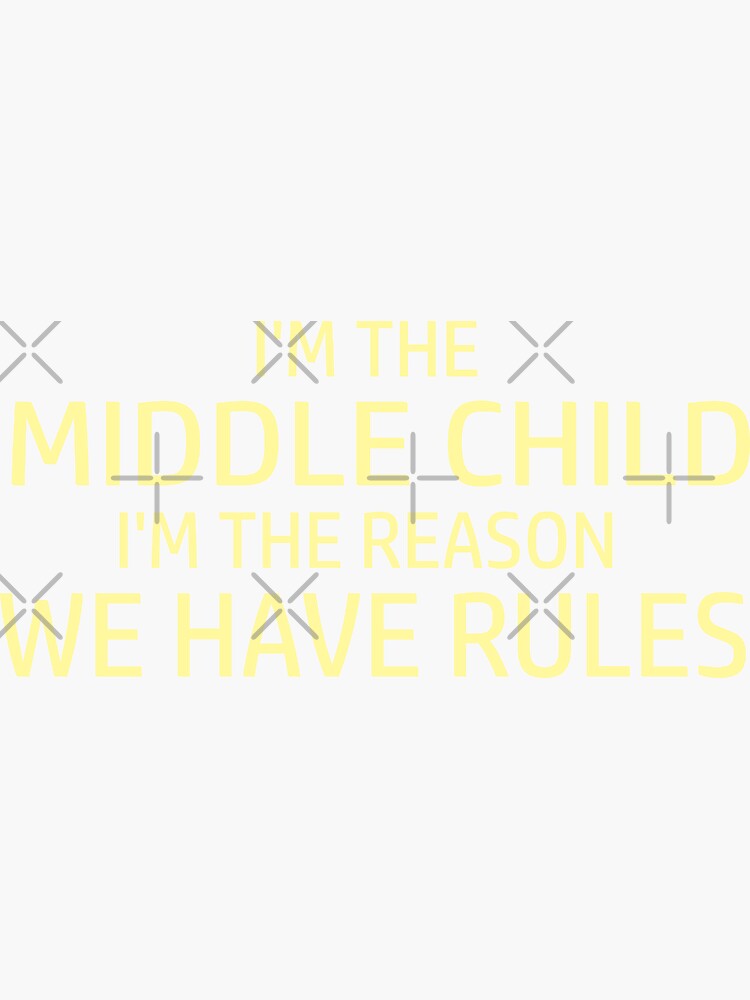 "I'm the Middle Child I'm the Reason We Have Rules, Middle Child ...